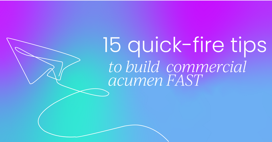 15 tips to build Business and Commercial Acumen FAST